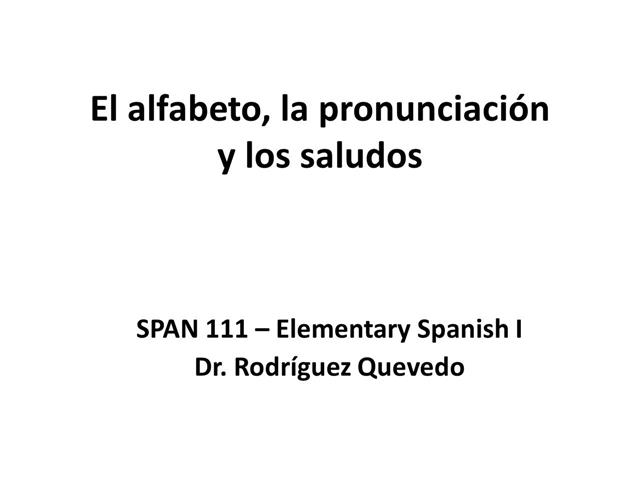SPAN 111: Alfabeto, pronunciación y saludos