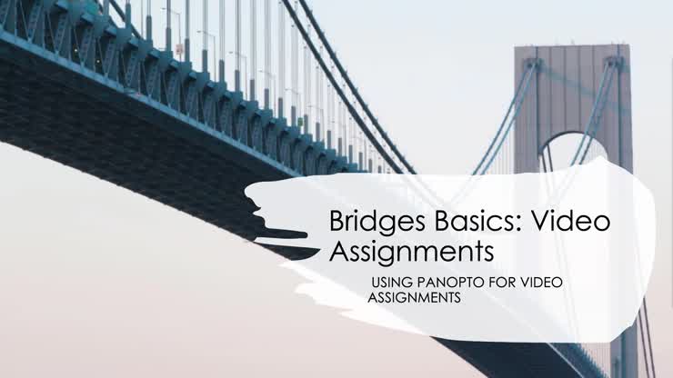 Bridges Basics: Using Panopto for student video Projects/Assignments
