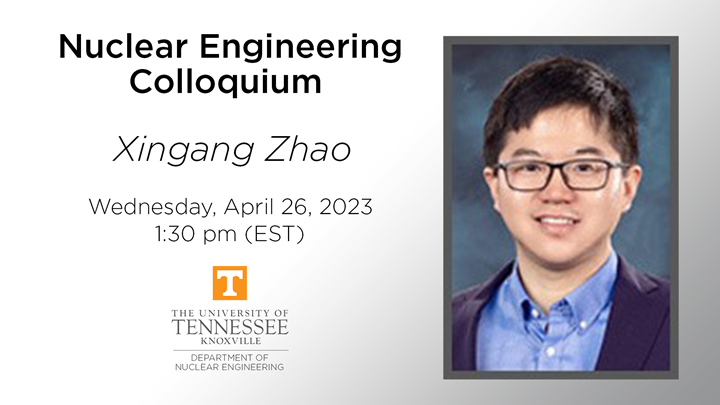 UTK Nuclear Engineering Colloquium: Dr. Xingang Zhao | Digital Thread ...