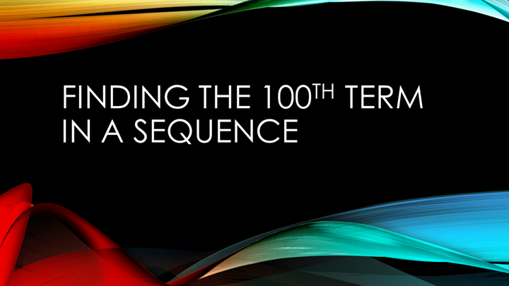 CVA Algebra I Finding the 100th term in a sequence _ ArithmeticSeq2