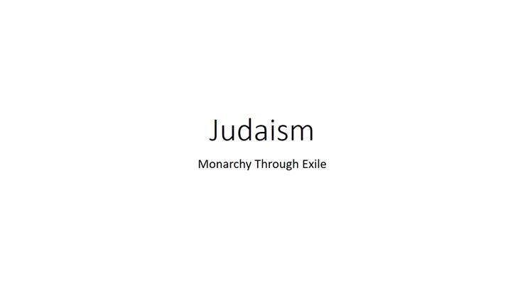 Judaism: Monarchy Through Exile