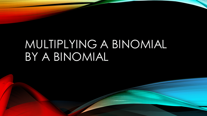CVA Algebra I Multiplying a binomial by a binomial
