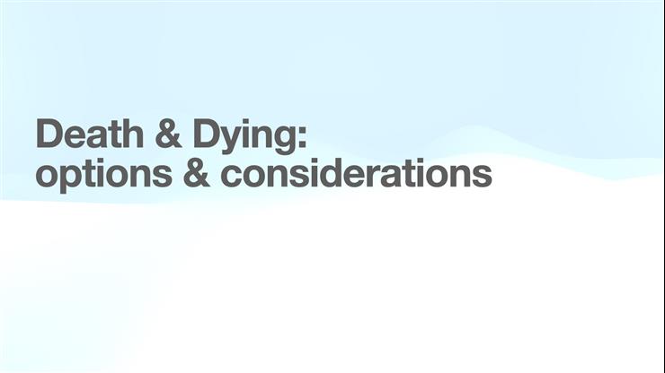Death & Dying: End-of-Life options & considerations