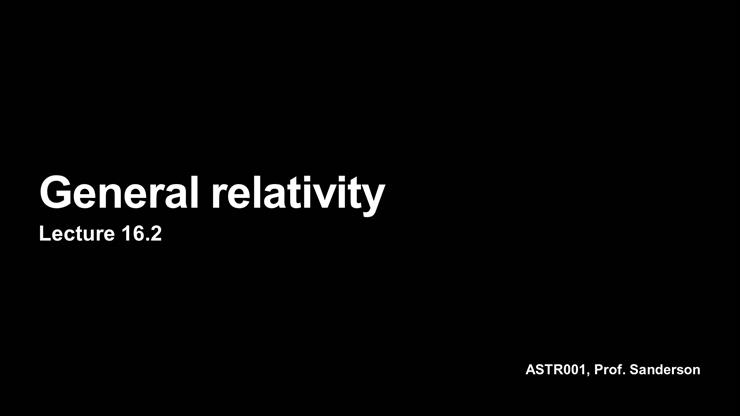 Lecture 16.2: General Relativity