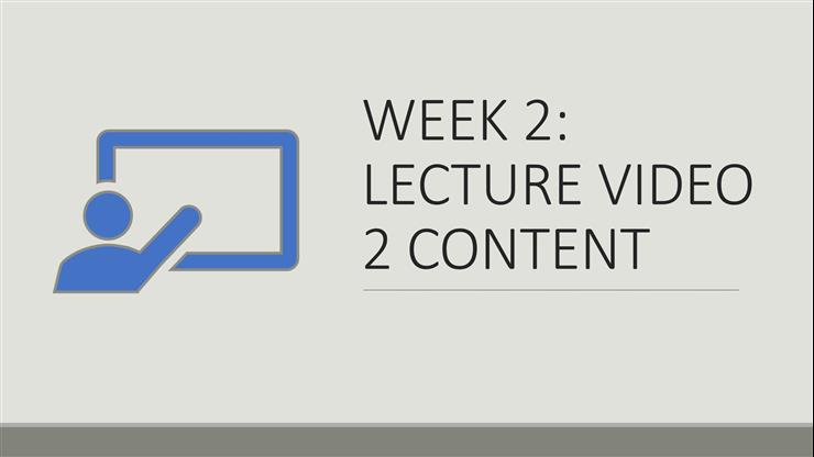 Week 2 Lecture Video 2 Content