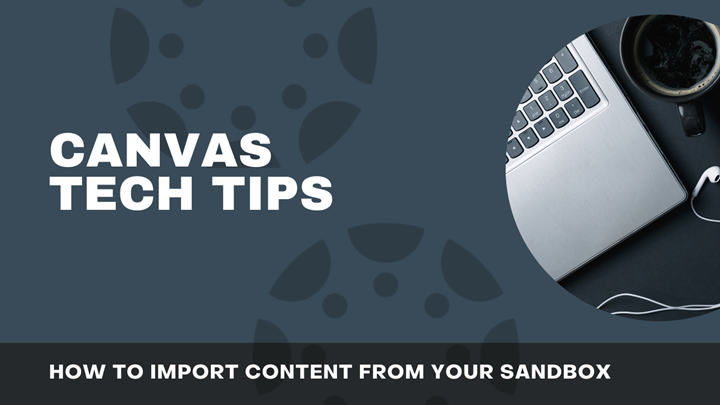 Canvas Tech Tips | How To Import Content From Your Sandbox
