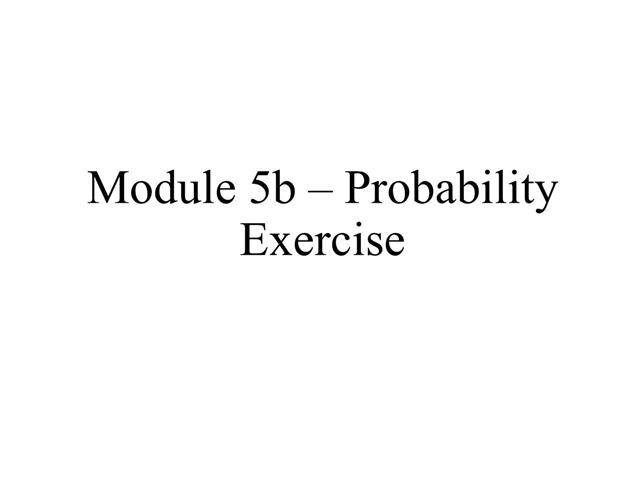 Module 5b Slides - Probability Exercise v2