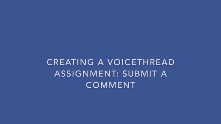 Create a VoiceThread Assignment - Submit a Comment