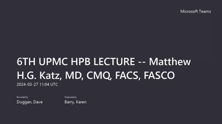 6th Annual UPMC HPB Lecture - Matthew H.G. Katz, MD, CMQ, FACS, FASCO ...