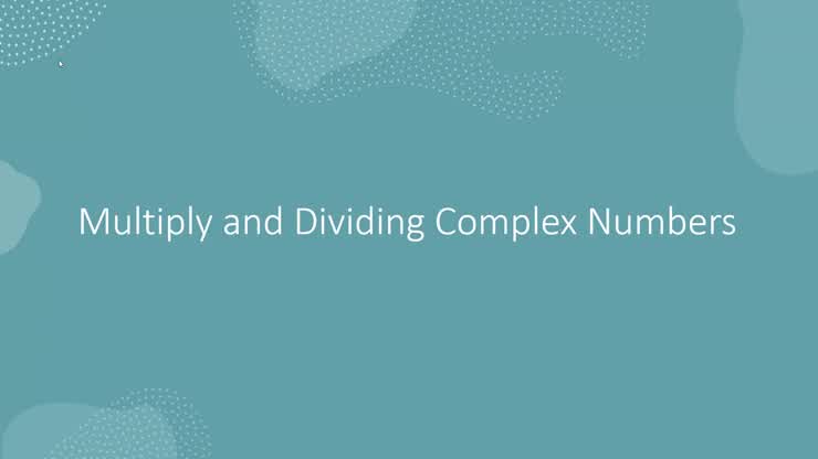 Multiply and Dividing Complex Numbers
