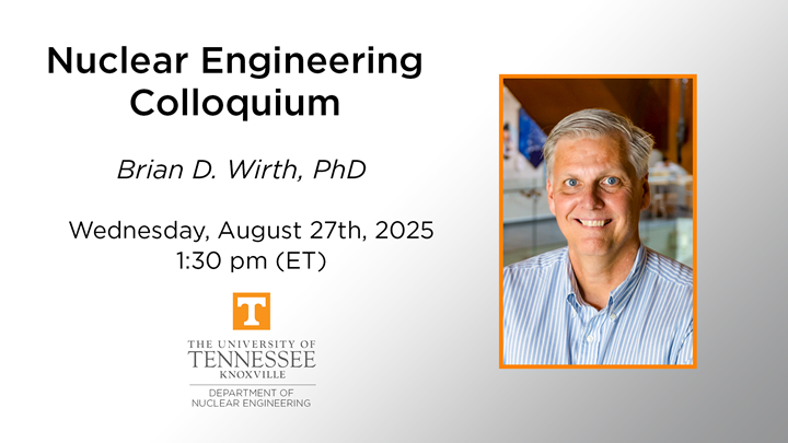 Brian Wirth - Nuclear Engineering Colloquia on 8/27/2025 (Wed)