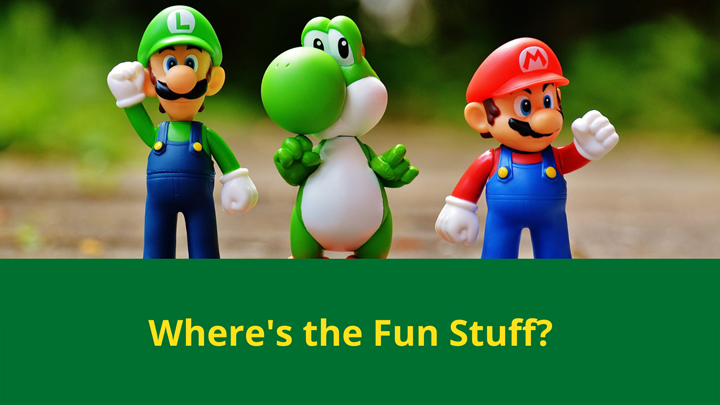 Where's the fun stuff?