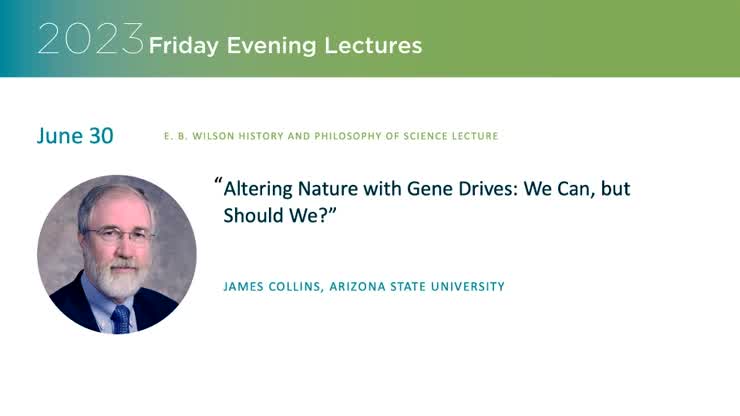 Friday Evening Lecture Series: “Altering Nature with Gene Drives: We ...