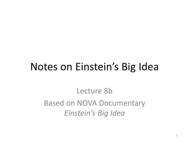 Lecture 8b Notes on Einstein's Big Idea (Part 1)
