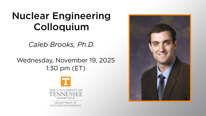 Caleb Brooks - Nuclear Engineering Colloquia on 11/19/2025 (Wed)