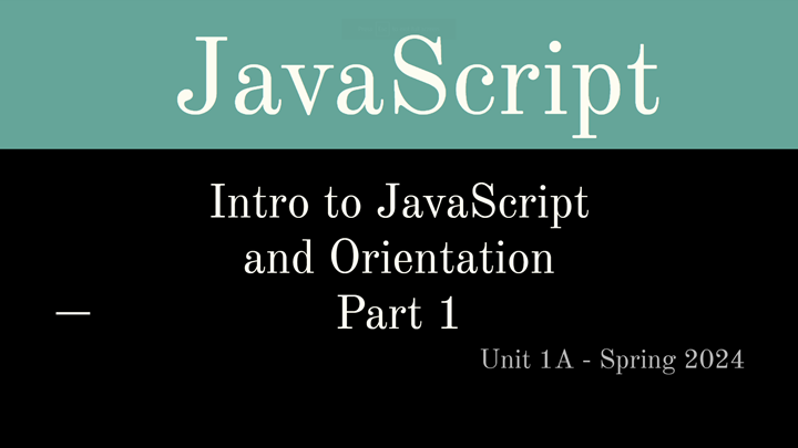 2024SP - 152-097-3W7A - Javascript: Unit 1 - Intro to JavaScript and Orientation