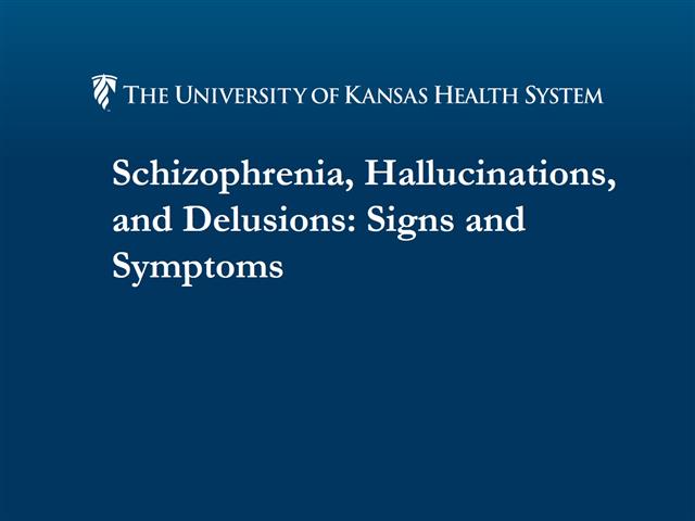 SCHIZOPHRENIA, HALLUCINATIONS AND DELUSIONS: SIGNS AND SYMPTOMS