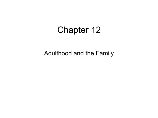 PND103 Ch. 12 Adulthood and the Family Monday, July 29, 2024 at 1:34:16 PM