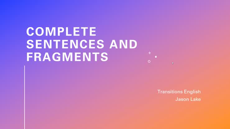 Complete Sentences and Fragments