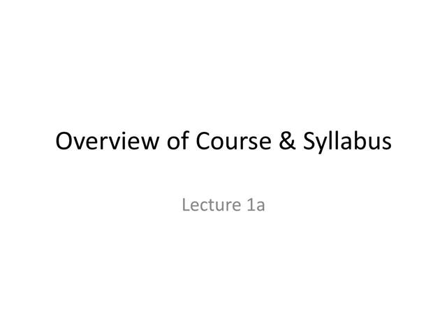 Lecture 1a Overview of Course & Syllabus